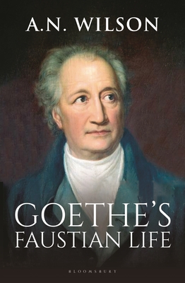 Goethe: His Faustian Life - The Extraordinary Story of Modern Germany ...