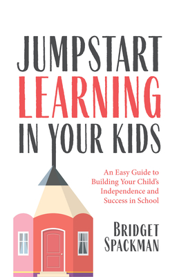Jumpstart Learning in Your Kids: An Easy Guide to Building Your Child's ...