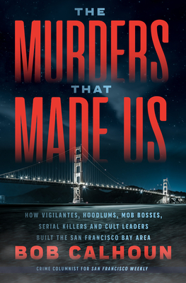 Murders That Made Us: How Vigilantes, Hoodlums, Mob Bosses, Serial ...